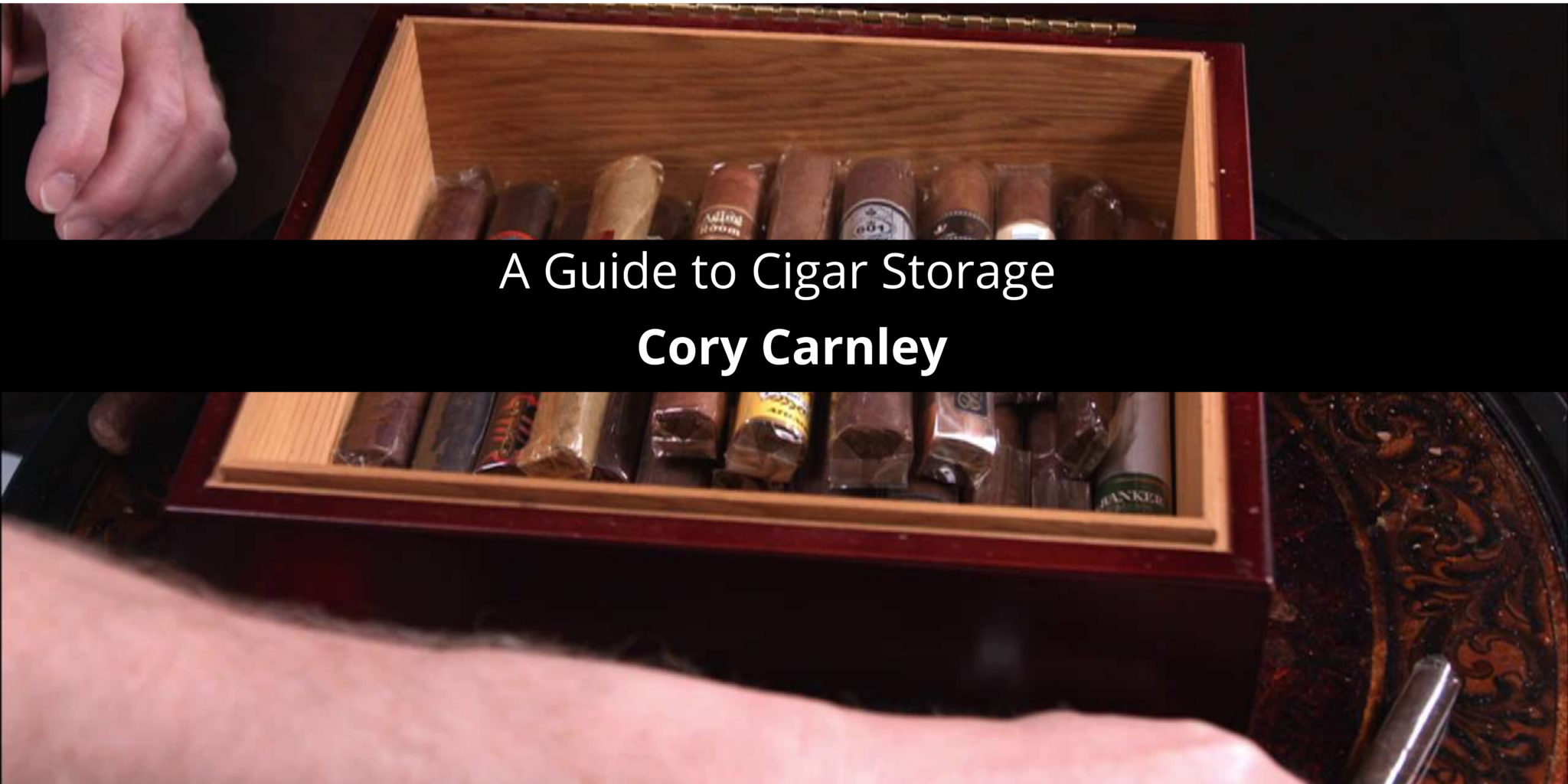 A Guide to Cigar Storage From Cory Carnley | Cory Carnley